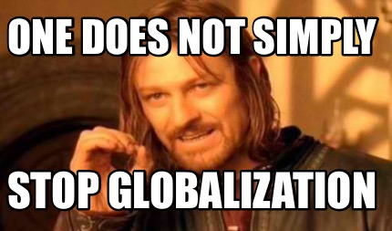 Meme Creator - Funny One does not simply Stop globalization Meme ...