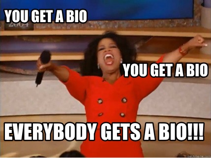 Meme Creator - Funny You get a bio Everybody gets a bio!!! You get a ...
