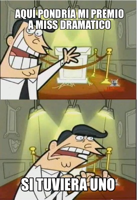 Meme Creator - Funny Aquí pondría mi premio a miss dramatico Si tuviera ...