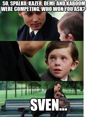 Meme Creator - Funny So, Spalko, Kazer, Deme and Kaboom were competing ...