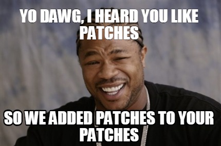 Meme Creator - Funny Yo dawg, i heard you like patches so we added ...