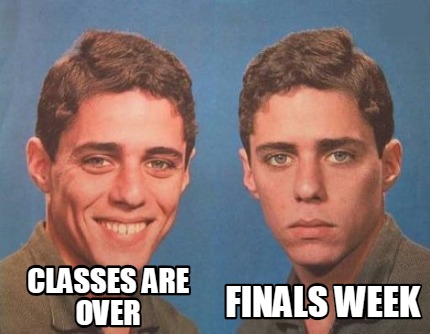 Meme Creator - Funny Classes are over finals week Meme Generator at ...