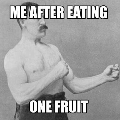 Meme Creator - Funny me after eating one fruit Meme Generator at ...