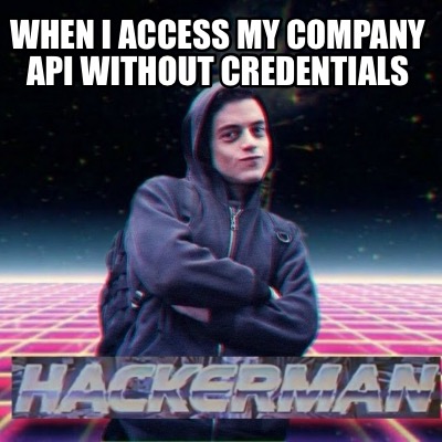 Meme Creator - Funny When i access my company API without credentials ...