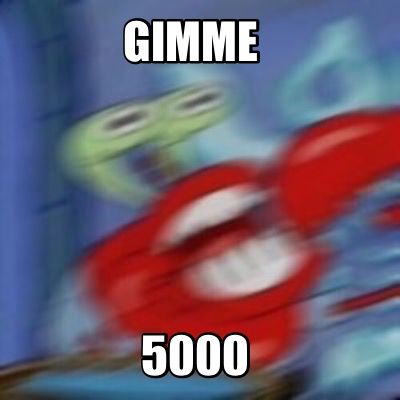 Meme Creator - Funny Gimme 5000 Meme Generator at MemeCreator.org!