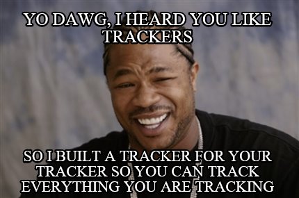 Meme Creator - Funny yo dawg, I heard you like trackers so I built a ...