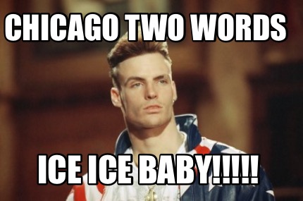 Meme Creator - Funny Chicago two words Ice Ice baby!!!!! Meme Generator ...