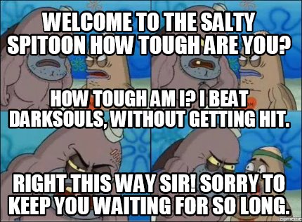 Meme Creator - Funny Welcome to the Salty Spitoon how tough are you ...