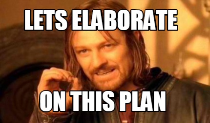 Meme Creator - Funny Lets elaborate on this plan Meme Generator at ...