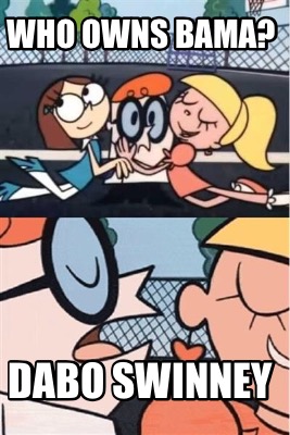 Meme Creator - Funny Who owns Bama? DABO SWINNEY Meme Generator at ...