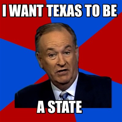 Meme Creator - Funny I want Texas to be A STATE Meme Generator at ...