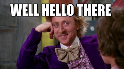 Well Hello Meme