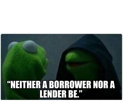 Meme Creator - Funny “Neither a borrower nor a lender be.” Meme ...