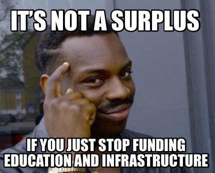 Meme Creator - Funny It’s not a surplus If you just stop funding ...