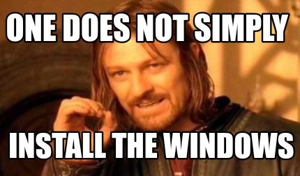 Meme Creator - Funny One does not simply Install the windows Meme ...