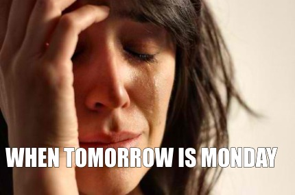 Meme Creator - Funny when tomorrow is Monday Meme Generator at ...