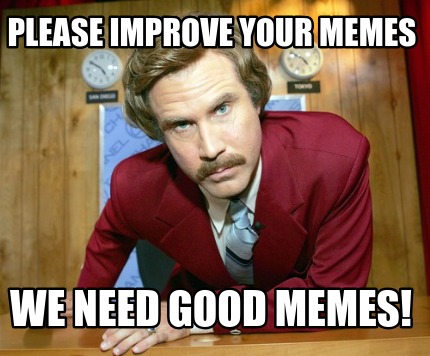 Meme Creator - Funny Please improve your memes We need good memes! Meme ...