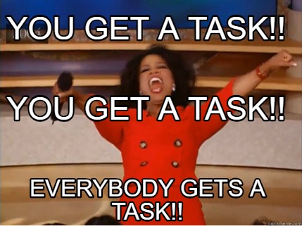 Meme Creator - Funny You get a task!! Everybody gets a task!! You get a ...