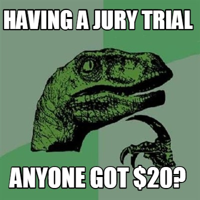 Meme Creator - Funny Having a jury trial anyone got $20? Meme Generator ...