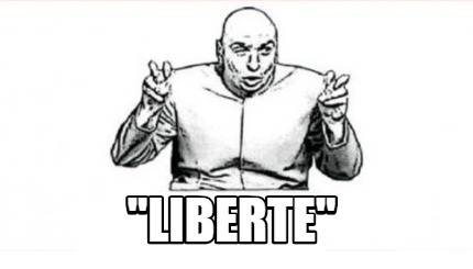 Meme Creator - Funny "LIBERTE" Meme Generator at MemeCreator.org!