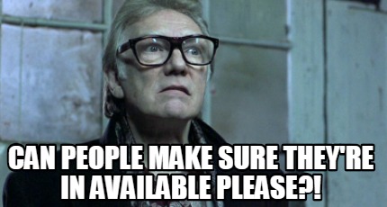 Meme Creator - Funny Can people make sure they're in available please ...