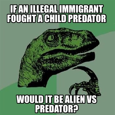 Meme Creator - Funny If an illegal immigrant fought a child predator ...