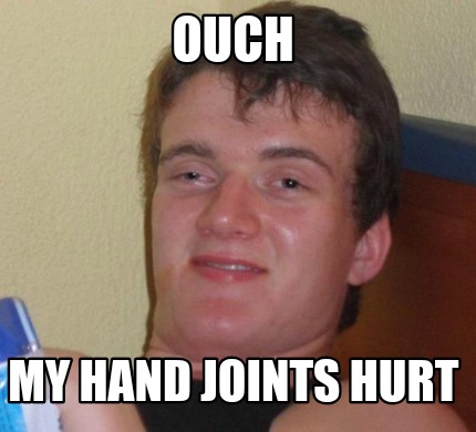 Meme Creator - Funny Ouch My hand joints hurt Meme Generator at ...