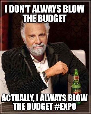 Meme Creator - Funny I don't always blow the budget Actually, I always ...