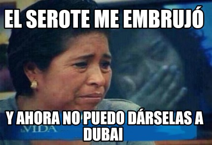 Serote Memes Meme Creator Funny El Serote Me Embrujó Y Ahora No