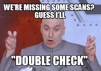 Meme Creator - Funny We're missing some scans? Guess I'll "Double Check ...