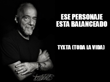 Meme Creator - Funny Ese Personaje esta balanceado Tyxta (toda la vida ...