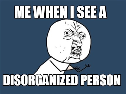 Meme Creator - Funny Me when I see a disorganized person Meme Generator ...