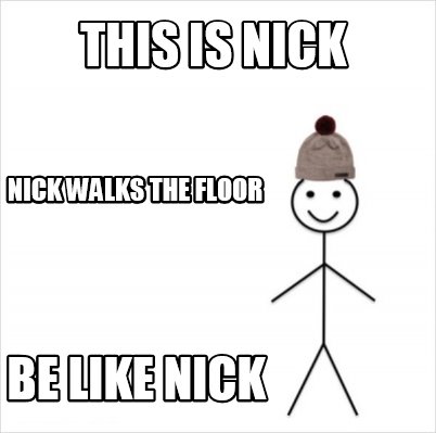 Meme Creator - Funny This is nick Be like Nick Nick walks the floor ...