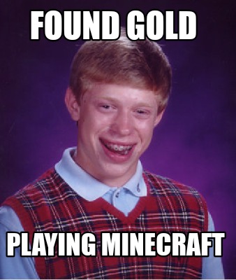 Meme Creator - Funny Found gold Playing minecraft Meme Generator at ...