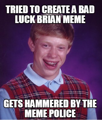 Meme Creator - Funny Tried to create a bad luck brian meme gets ...