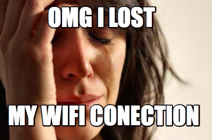 Meme Creator - Funny omg I lost my wifi conection Meme Generator at ...