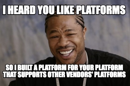 Meme Creator - Funny i heard you like platforms so i built a platform ...