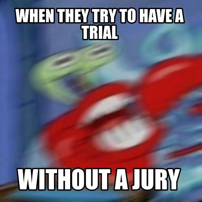 Meme Creator - Funny when they try to have a trial without a jury Meme ...