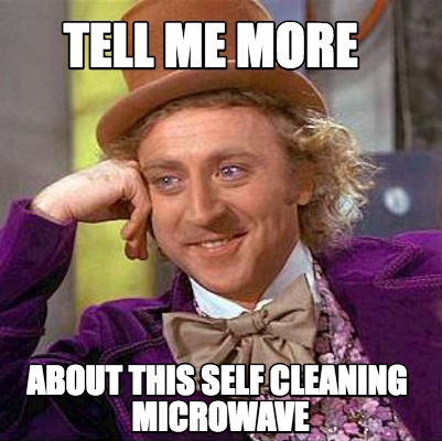 Meme Creator - Funny tell me more about this self cleaning microwave ...