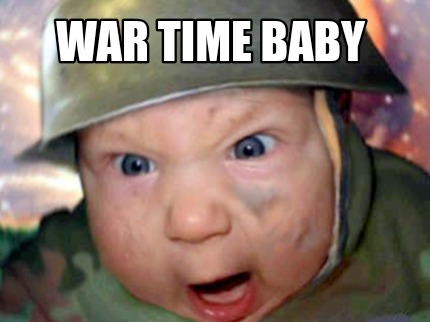 Meme Creator - Funny War time baby Meme Generator at MemeCreator.org!