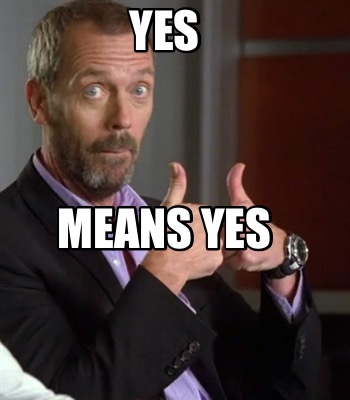 Meme Creator - Funny Yes Means Yes Meme Generator at MemeCreator.org!