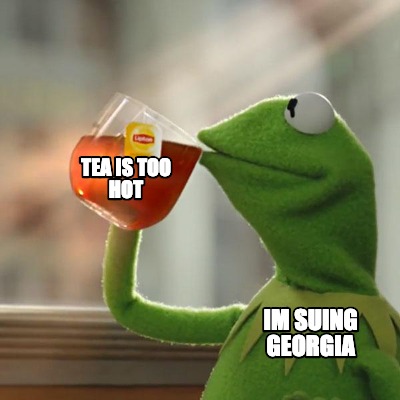 Meme Creator - Funny tea is too hot im suing Georgia Meme Generator at ...
