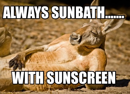 Meme Creator - Funny Always sunbath....... With sunscreen Meme ...