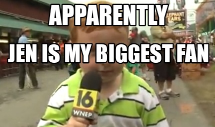 Meme Creator - Funny Apparently Jen is my biggest fan Meme Generator at ...
