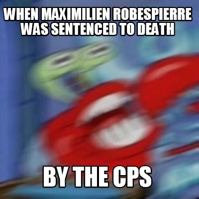 Meme Creator - Funny When Maximilien Robespierre was sentenced to death ...