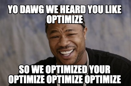 Meme Creator - Funny yo dawg we heard you like optimize so we optimized ...