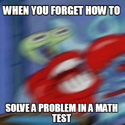 Meme Creator - Funny when you forget how to solve a problem in a math ...
