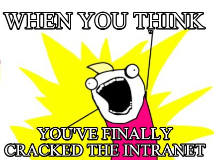 Meme Creator - Funny When you think you've finally cracked the intranet ...