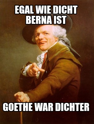 Meme Creator - Funny Egal wie dicht berna ist Goethe war dichter Meme ...