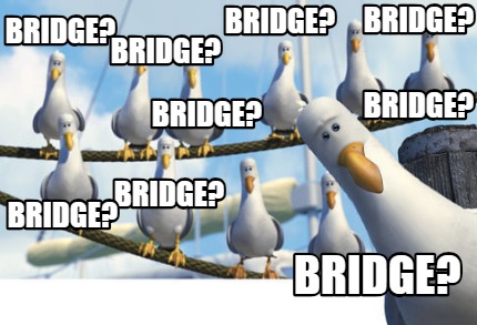 Meme Creator - Funny Bridge? Bridge? Bridge? Bridge? Bridge? Bridge ...